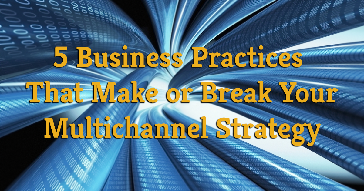 5 Business Practices That Make or Break Your Multichannel Strategy ...