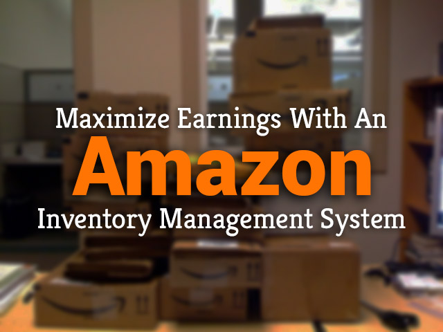 How an Amazon Inventory Management System Helps You Maximize Earnings ...