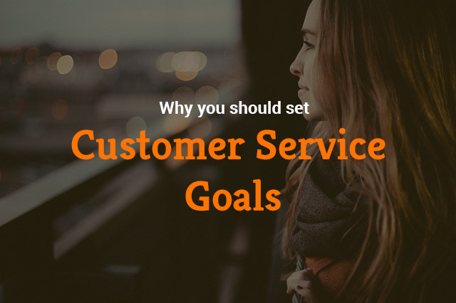 Why Retailers Should Set Customer Service Goals Why Retailers Should Set Customer Service Goals