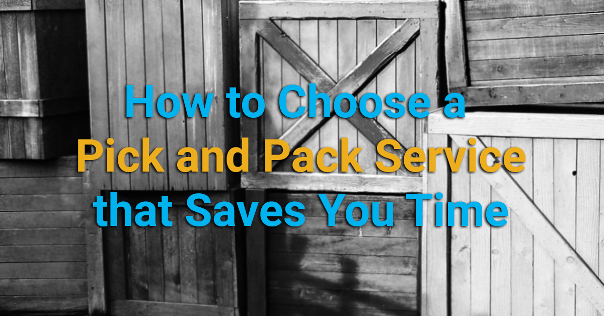 How to Choose a Pick and Pack Fulfillment Service That Saves You Time ...