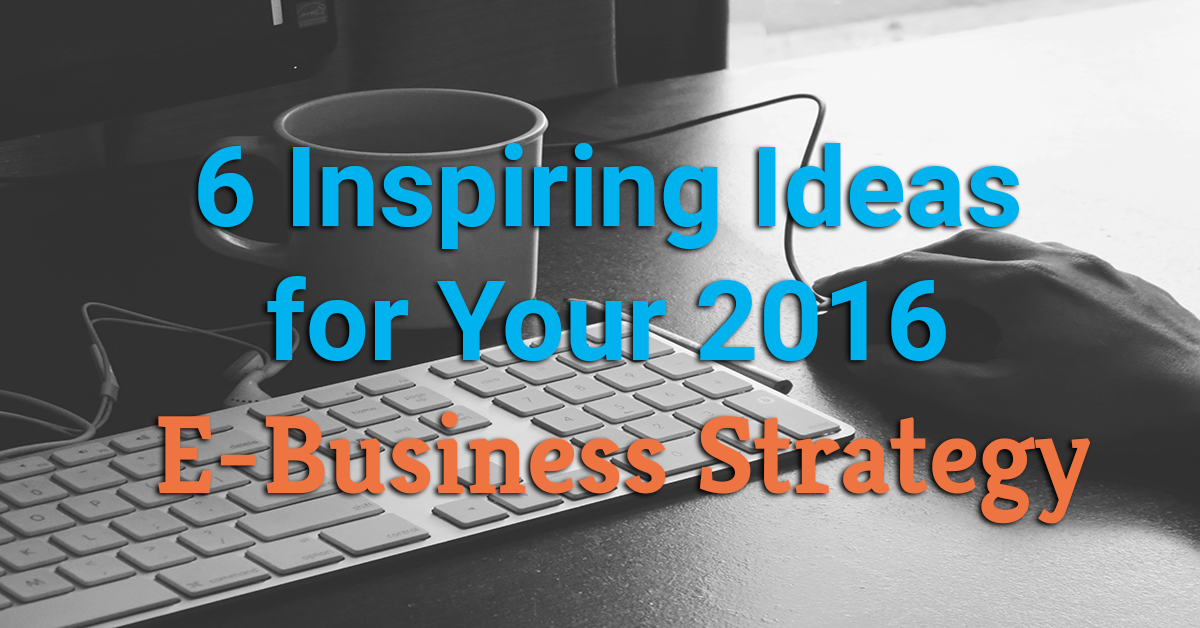 6 Inspiring Ideas for Your 2016 E-Business Strategy | nChannel Blog