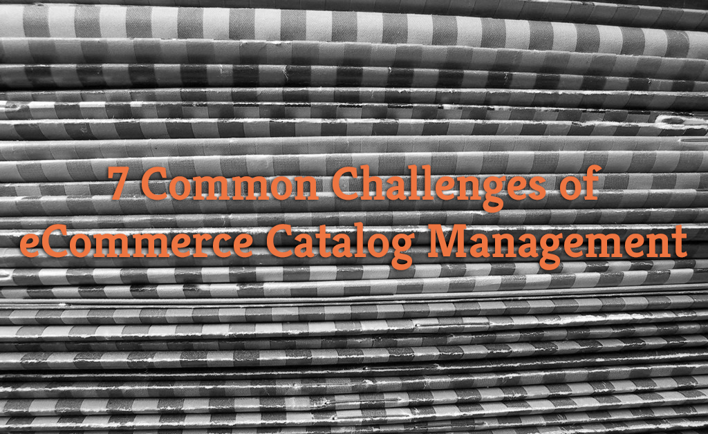 7 Common Challenges of eCommerce Catalog Management | nChannel Blog 7 Common Challenges of eCommerce Catalog Management | nChannel Blog