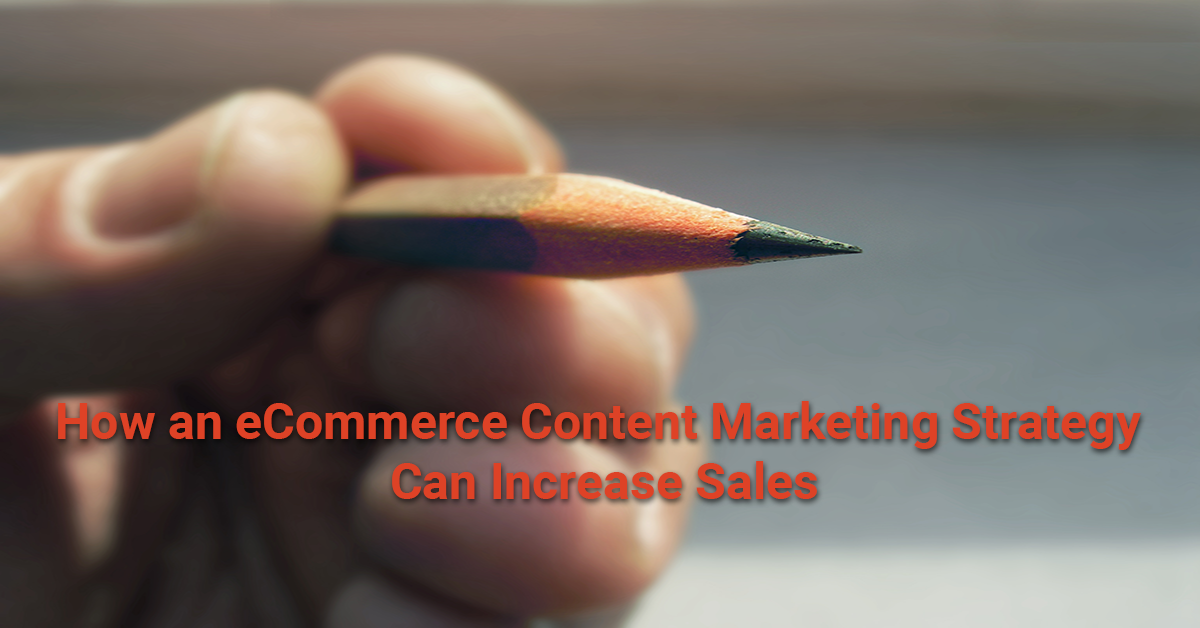 How an eCommerce Content Marketing Strategy Can Increase Sales
