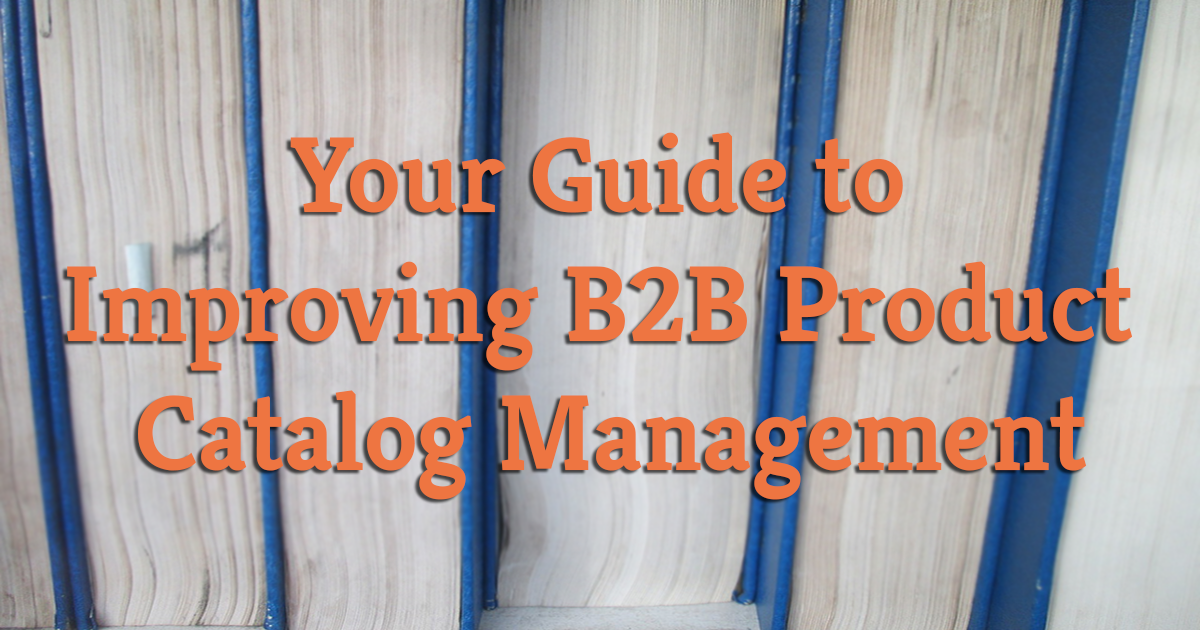 A Guide to Improving B2B Product Catalog Management | nChannel Blog