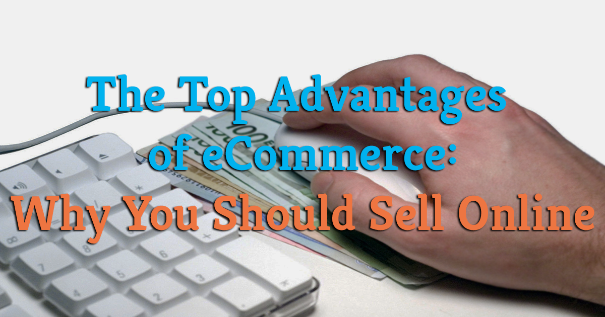 The Top Advantages of eCommerce: Why You Should Sell Online | nChannel Blog The Top Advantages of eCommerce: Why You Should Sell Online | nChannel Blog