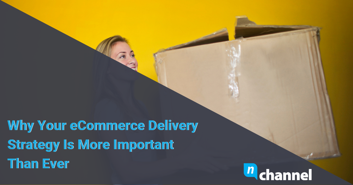 Why Your eCommerce Delivery Strategy Is More Important than Ever
