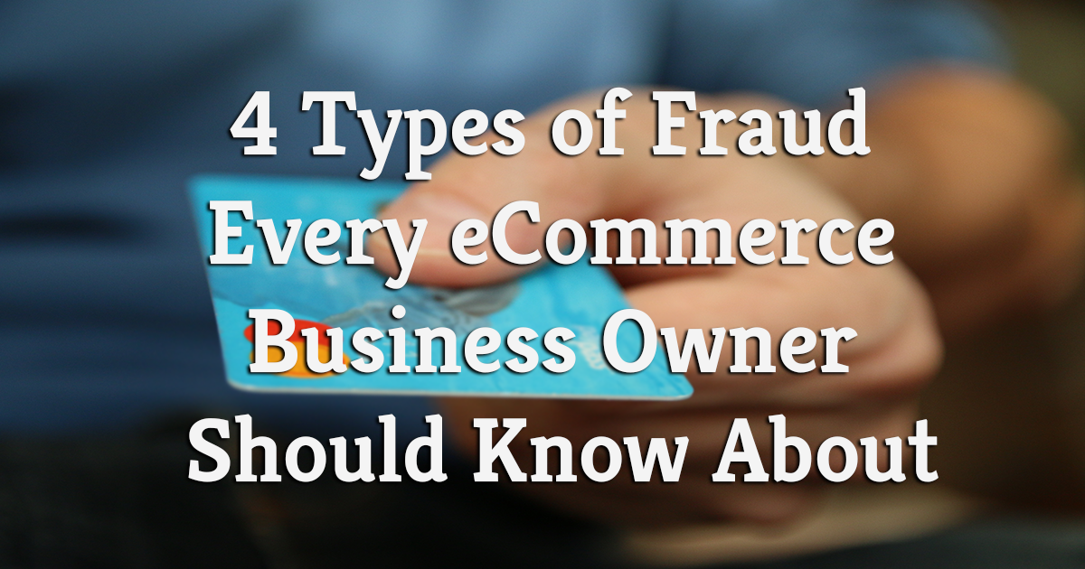 4 Types of Fraud Every e-Commerce Business Owner Should Know About ... 4 Types of Fraud Every e-Commerce Business Owner Should Know About ...