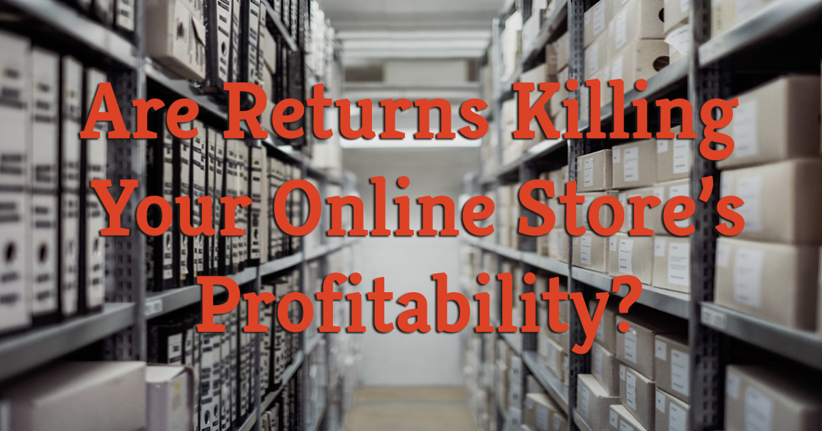 Are Returns Killing Your Online Store’s Profitability? | nChannel Blog