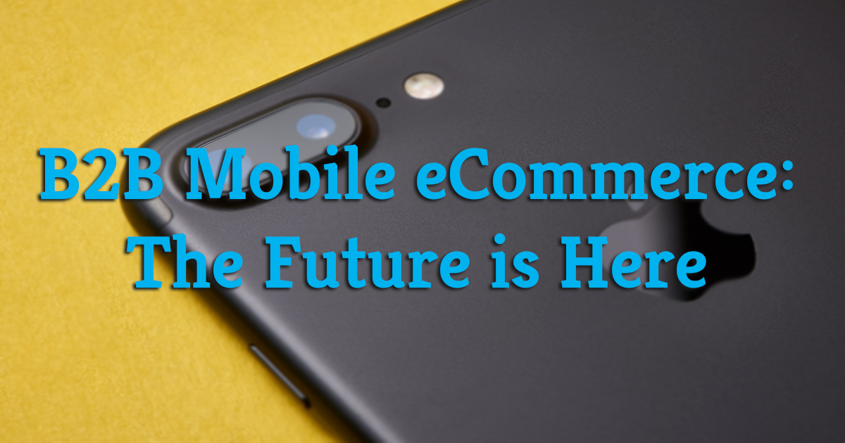 B2B Mobile eCommerce: The Future is Here | nChannel Blog