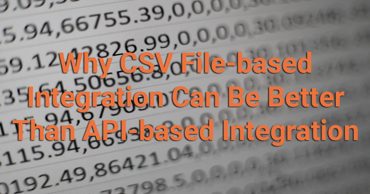 Why Csv File Based Integration Can Be Better Than Api Based Integration