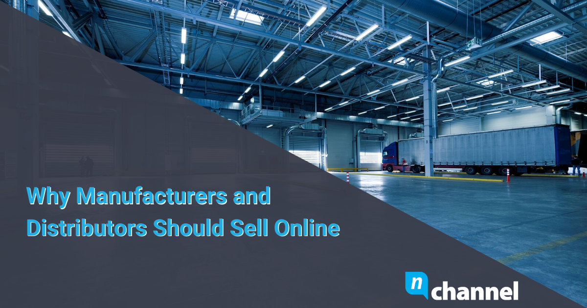 Why Manufacturers and Distributors Should Sell Online | nChannel Blog