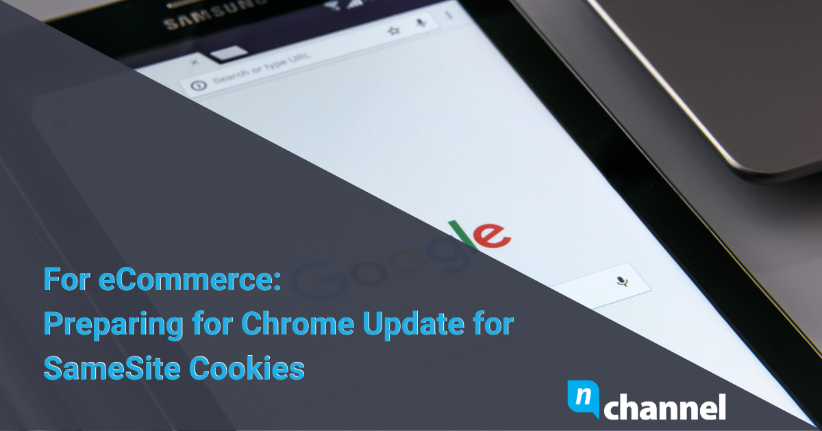 For eCommerce: Preparing for Chrome Update for SameSite Cookies | nChannel Blog