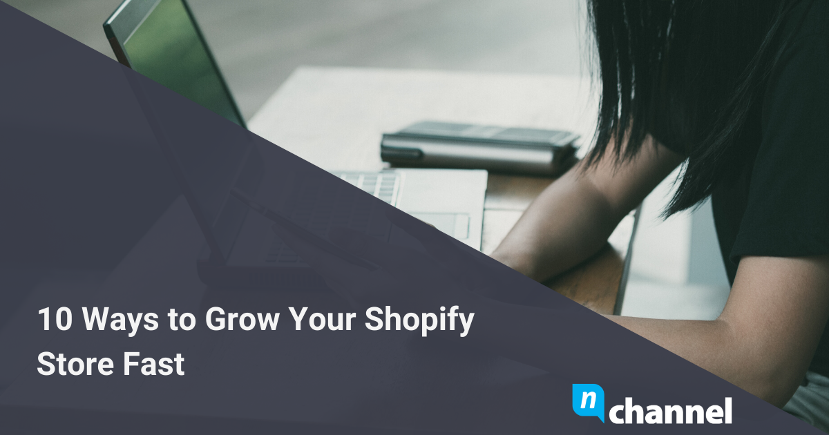 10 Ways to Grow Your Shopify Store Fast | nChannel Blog 10 Ways to Grow Your Shopify Store Fast | nChannel Blog